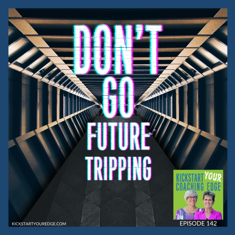 Don’t Go Future Tripping - KickStart Your Edge